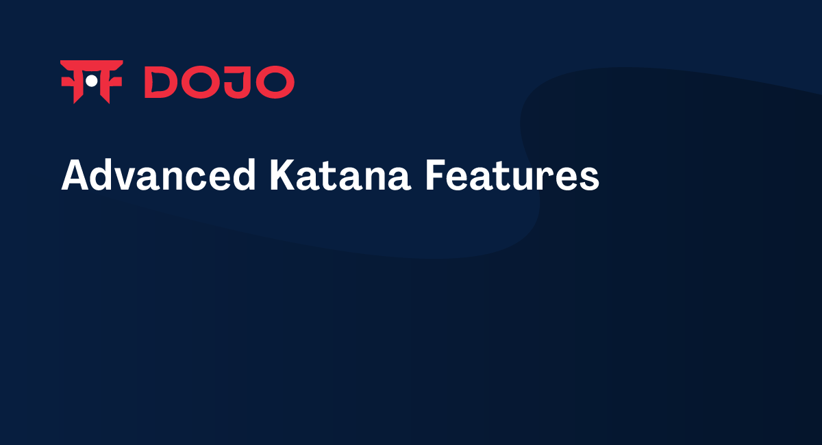Advanced Katana Features – Dojo Documentation