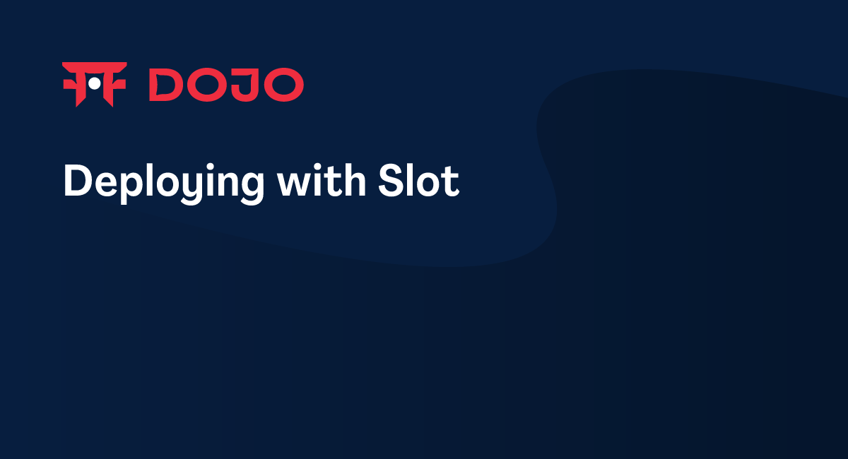 Deploying with Slot – Dojo Documentation